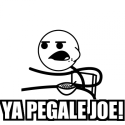 Meme Cereal Guy - Ya pegale joe! - 16692319