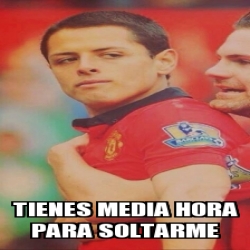 Meme Personalizado - tienes media hora para soltarme - 16693883