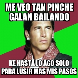 Meme Sergio Ramos - me veo tan pinche galan bailando ke hasta lo ago ...