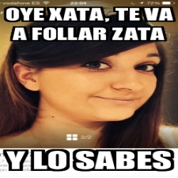 Meme Personalizado - Oye xata, te va a follar Zata Y lo sabes - 16696522