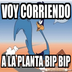Meme Personalizado - voy corriendo a la planta bip bip - 16714154