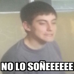 Meme Personalizado - no lo soÃ±eeeeee - 16727554