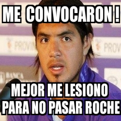 Meme Personalizado - me convocaron ! mejor me lesiono para no pasar ...