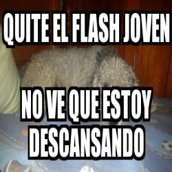 Meme Personalizado - Quite el flash joven no ve que estoy descansando ...