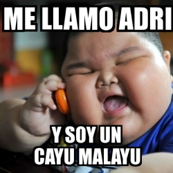 Meme fat chinese kid - ME LLAMO ADRI y soy un cayu malayu - 16731698