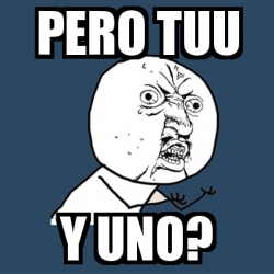 Meme Y U No - pero tuu y uno? - 16751595