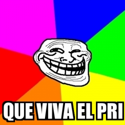 Meme Troll - Que viva el PRI - 16753086