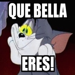 Meme Personalizado - Que bella Eres! - 16766831