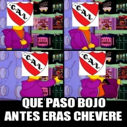 Meme Personalizado - que paso bojo antes eras chevere - 16766835