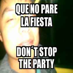 Meme Personalizado - que no pare la fiesta donÂ´t stop the party - 16769018