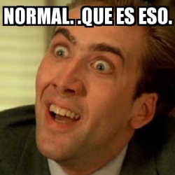 Meme No me digas - normal. .que es eso. - 16769167