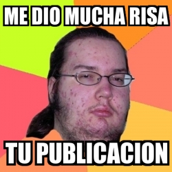 Meme Friki - me dio mucha risa tu publicacion - 16089305
