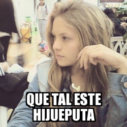 Meme Personalizado - que tal este hijueputa - 16801439