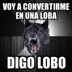 Meme Insanity Wolf - voy a convertirme en una loba digo lobo - 16802131