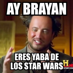 Meme Ancient Aliens - ay brayan eres yaba de los star wars - 16811558