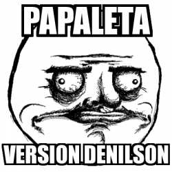 Meme Me Gusta - PAPALETA VERSION DENILSON - 16819547