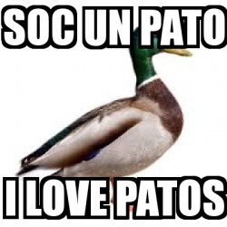 Meme Personalizado - soc un pato I love patos - 16820457