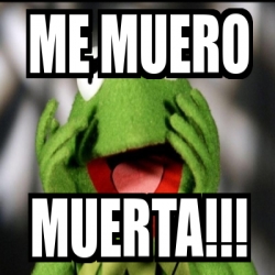 Meme Personalizado - Me muero muerta!!! - 16824861