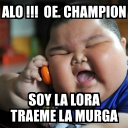 Meme fat chinese kid - alo !!! oe. Champion soy la lora traeme La Murga ...