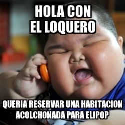 Meme fat chinese kid - hola con el loquero queria reservar una ...