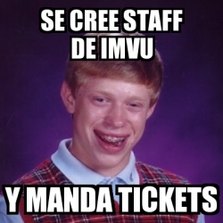 Meme Bad Luck Brian - Se cree staff de imvu Y MANDA TICKETS - 16855856