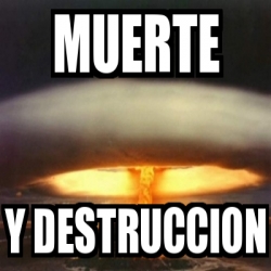 Meme Personalizado - Muerte y destruccion - 16856434