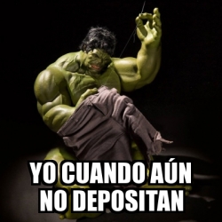 Meme Personalizado - YO CUANDO AÃšN NO DEPOSITAN - 16859585