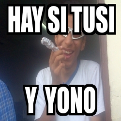 Meme Personalizado - hay si tusi y yono - 16861130