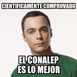 Meme Sheldon Cooper - cientificamente comprovado el conalep es lo mejor ...