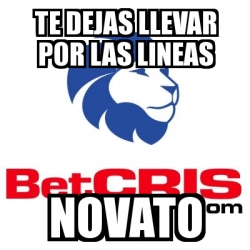 Meme Personalizado - Te dejas llevar por las lineas Novato - 16870158