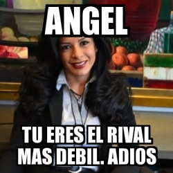 Meme Personalizado - ANGEL TU ERES EL RIVAL MAS DEBIL. ADIOS - 16895074