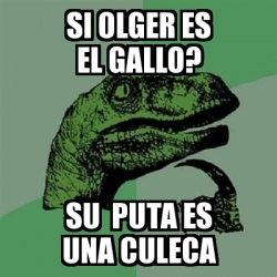 Meme Filosoraptor - si olger es el gallo? su puta es una culeca - 16895826