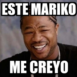 Meme Yo Dawg - ESTE MARIKO ME CREYO - 16090837