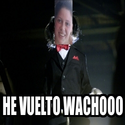 Meme Personalizado - he vuelto wachooo - 16092359