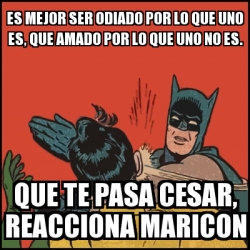 Meme Batman slaps Robin - Es mejor ser odiado por lo que uno es, que ...