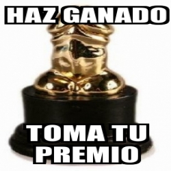 Meme Personalizado - haz ganado toma tu premio - 16911019