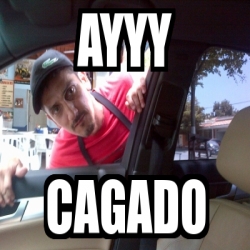 Meme Personalizado - Ayyy Cagado - 16911837