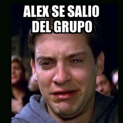 Meme crying peter parker - alex se salio del grupo - 16915862