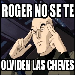 Meme Personalizado - roger no se te olviden las cheves - 16920132