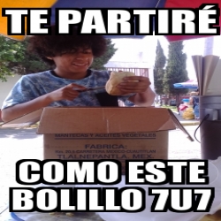 Meme Personalizado - te partirÃ© como este bolillo 7u7 - 16926061