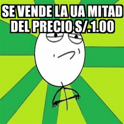Meme Challenge Accepted - Se vende la ua mitad del precio S/.1.00 ...