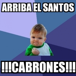Meme Bebe Exitoso - Arriba el Santos !!!Cabrones!!! - 16937104