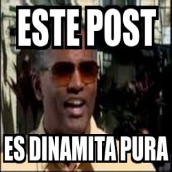 Meme Personalizado - este post es dinamita pura - 16939271