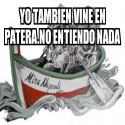 Meme Personalizado - yo tambien vine en patera.no entiendo nada - 16960815