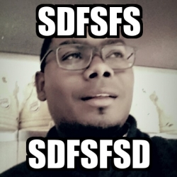 Meme Personalizado - sdfsfs sdfsfsd - 16975230