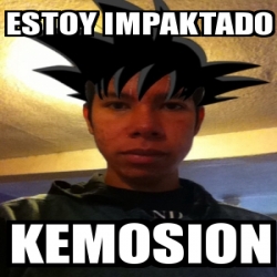 Meme Personalizado - Estoy impaktado Kemosion - 16998238