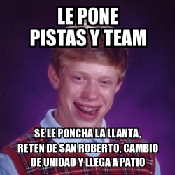 Meme Bad Luck Brian - LE PONE PISTAS Y TEAM SE LE PONCHA LA LLANTA ...