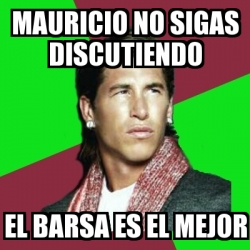 Meme Sergio Ramos - Mauricio no sigas discutiendo El Barsa es El mejor ...