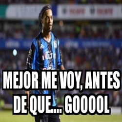 Meme Personalizado - mejor me voy, antes de que.... Gooool - 17016042