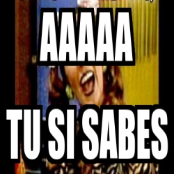 Meme Personalizado - Aaaaa Tu si sabes - 17018478